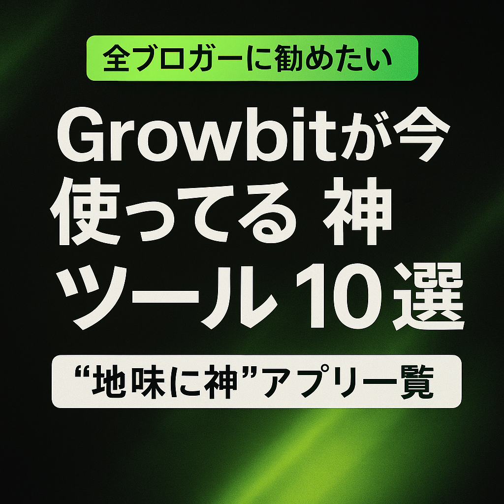 「Growbitが今使ってる神ツール10選｜全ブロガーに勧めたい“地味に神”アプリ一覧」